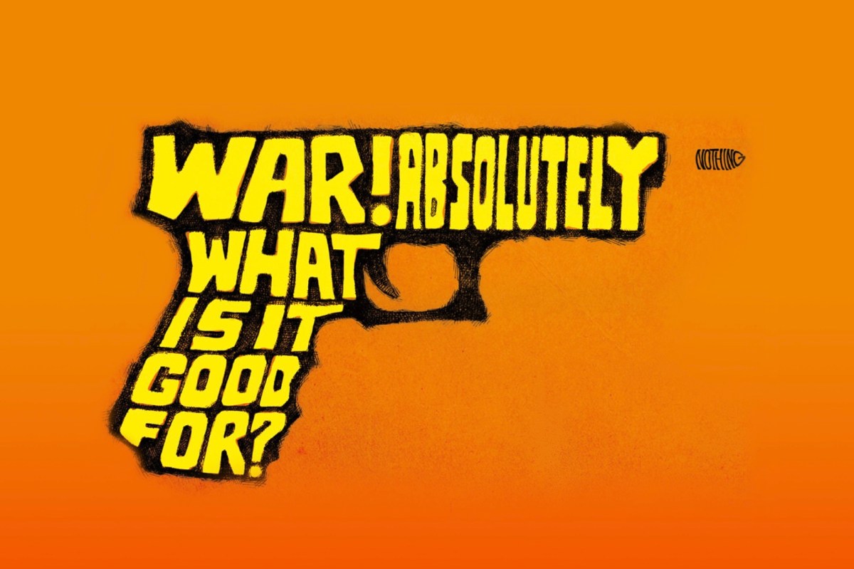 War, what is it good for? Absolutely nothin’! – Bertolt Press